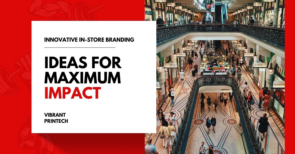Innovative In-Store Branding Ideas for Maximum Impact - Vibrant Printech